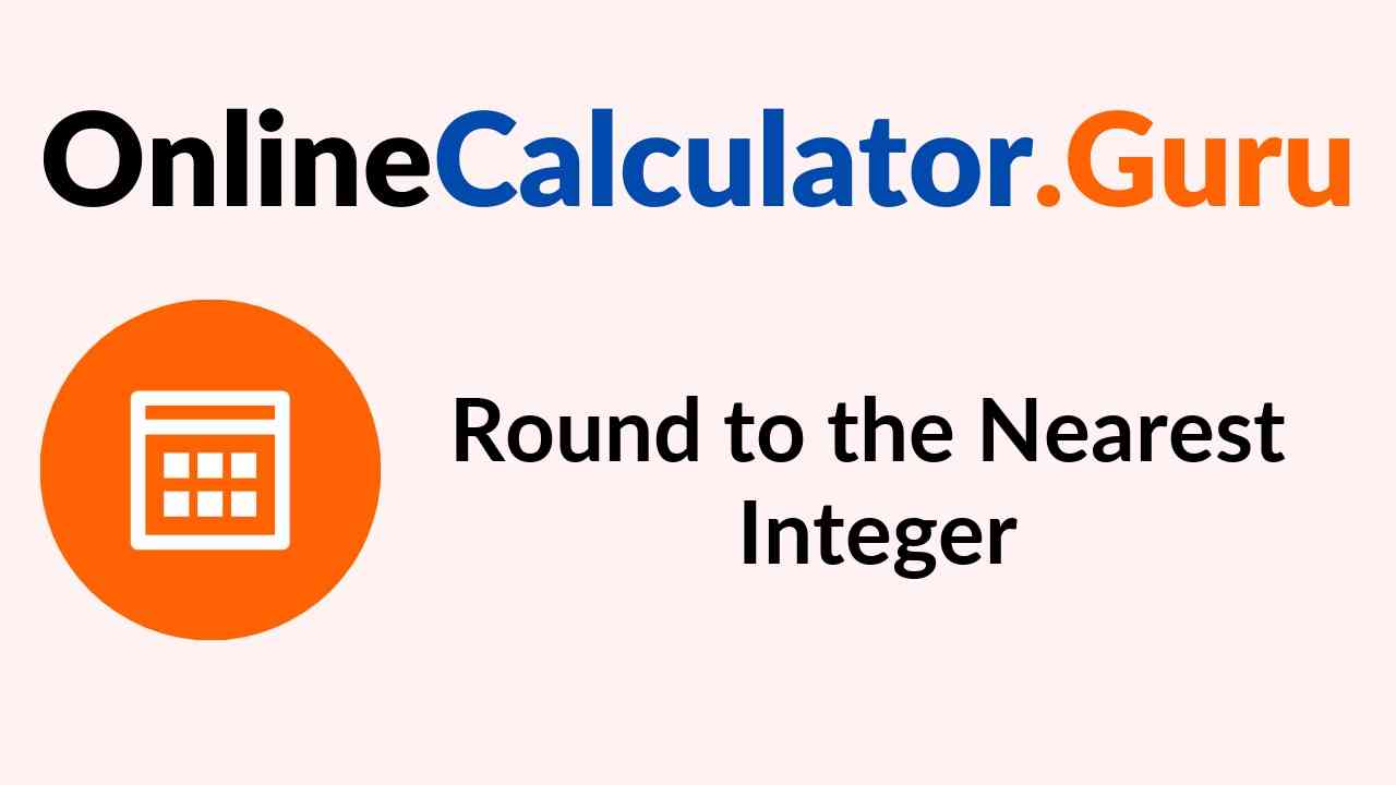 Round To The Nearest Integer Calculator How Do You Round To The 